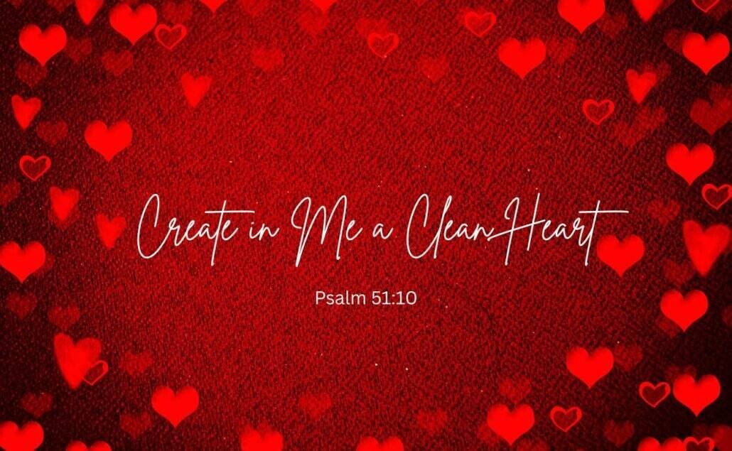 Create in Me a Clean Heart - Psalm 51:10 Meaning